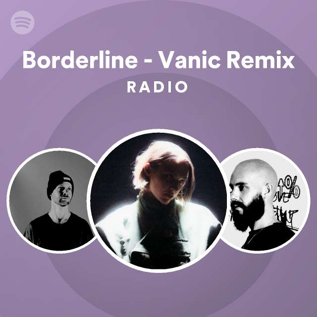 Borderline - Vanic Remix Radio - playlist by Spotify | Spotify