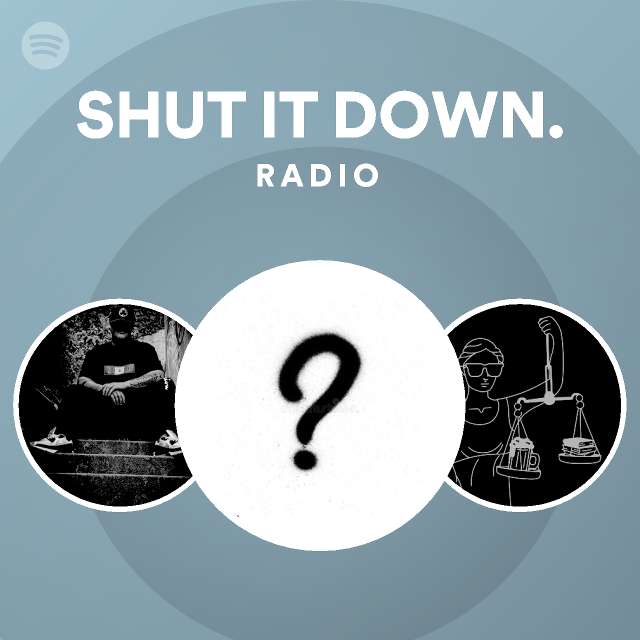 SHUT IT DOWN. Radio - playlist by Spotify | Spotify
