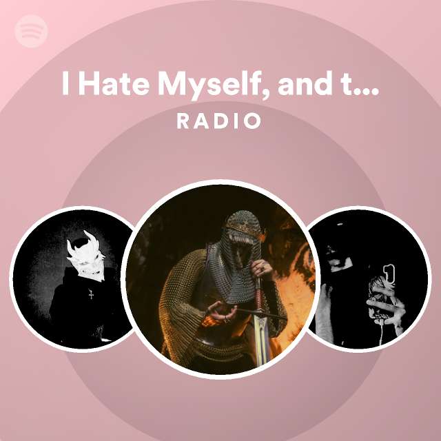 I Hate Myself, and the Reaper Does Too Radio - playlist by Spotify | Spotify