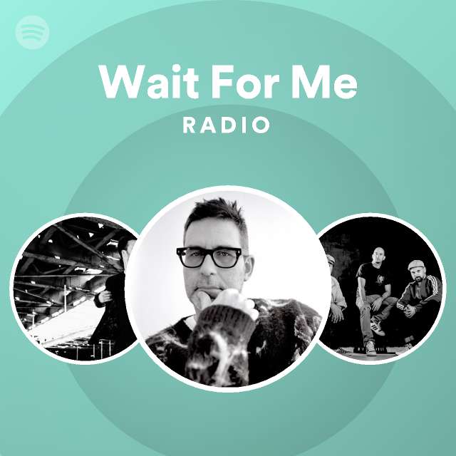 Wait For Me Radio - playlist by Spotify | Spotify