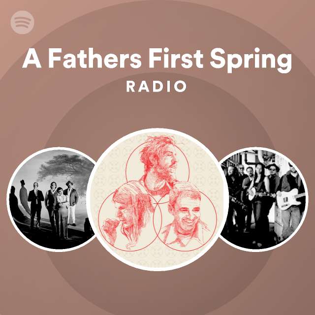 A Fathers First Spring Radio - playlist by Spotify | Spotify