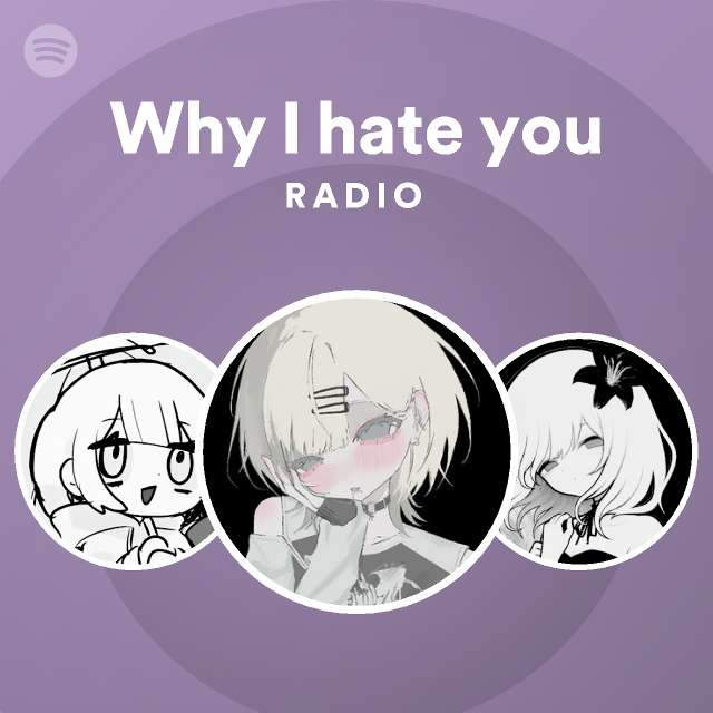 Why I hate you Radio - playlist by Spotify | Spotify