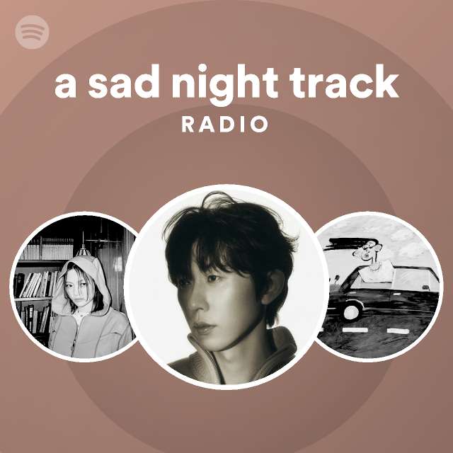 a sad night track Radio - playlist by Spotify | Spotify