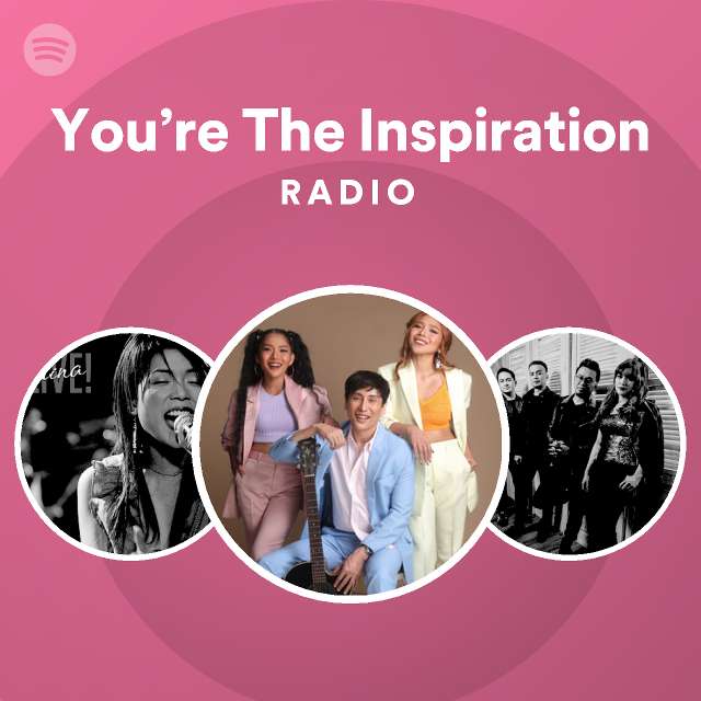 You’re The Inspiration Radio - playlist by Spotify | Spotify