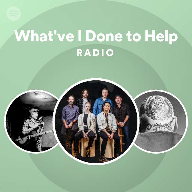 What've I Done to Help Radio - playlist by Spotify | Spotify