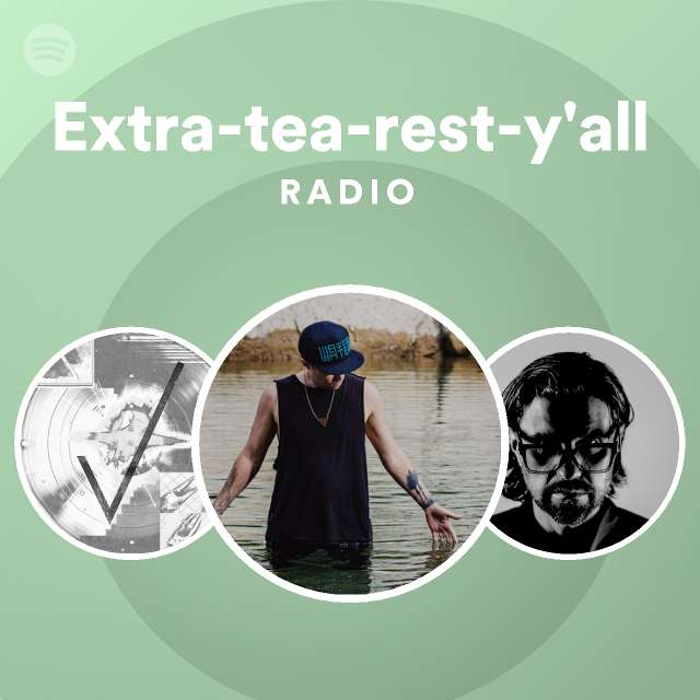 Extra-tea-rest-y'all Radio - playlist by Spotify | Spotify