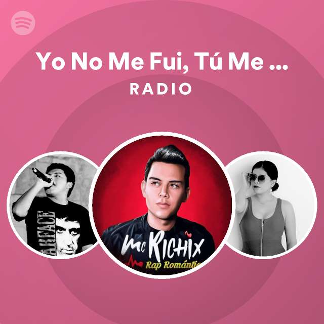 Yo No Me Fui, Tú Me Dejaste Ir Radio - playlist by Spotify | Spotify