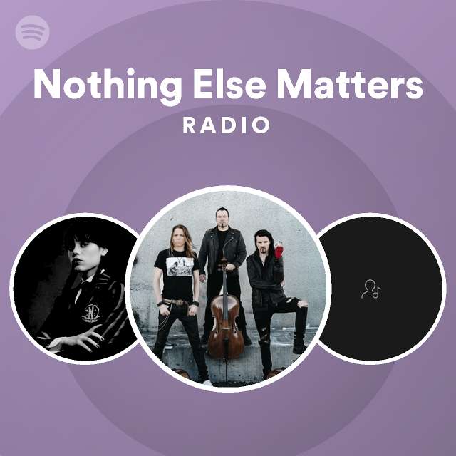 Nothing Else Matters Radio - playlist by Spotify | Spotify