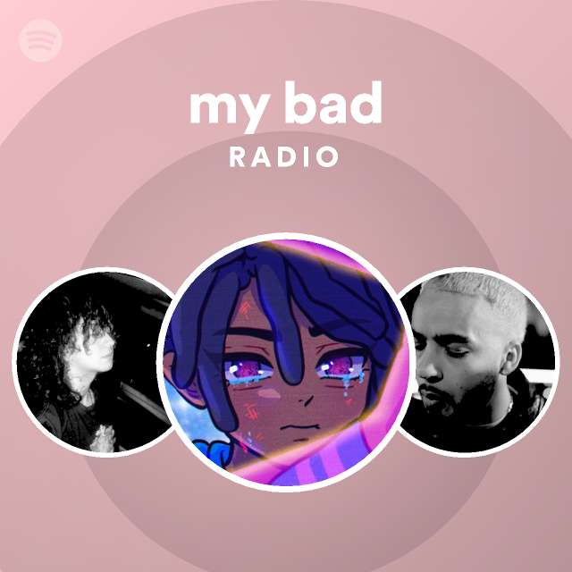 my bad Radio | Spotify Playlist
