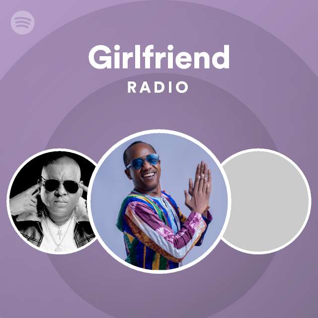 Girlfriend Radio | Spotify Playlist