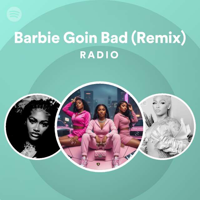 Barbie Goin Bad (Remix) Radio - playlist by Spotify | Spotify