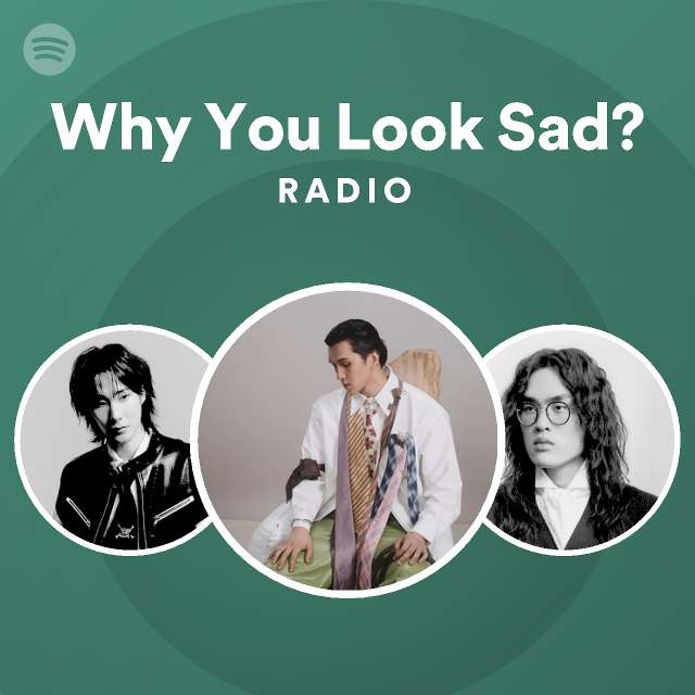 Why You Look Sad? Radio - playlist by Spotify | Spotify