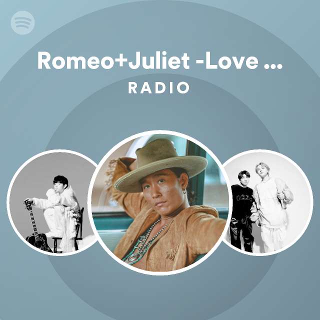 Romeo+Juliet -Love goes on- Radio - playlist by Spotify | Spotify