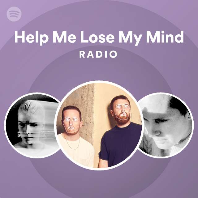Help Me Lose My Mind Radio - playlist by Spotify | Spotify