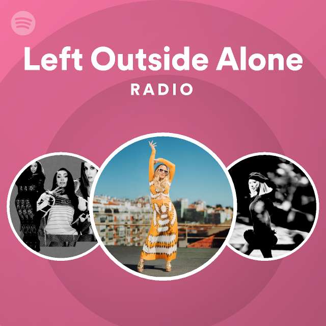 Left Outside Alone Radio - playlist by Spotify | Spotify