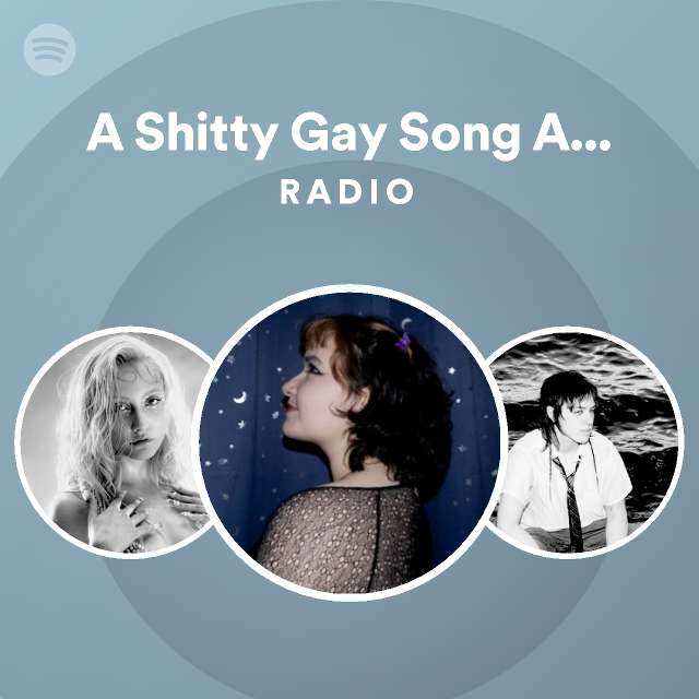 A Shitty Gay Song About You Radio - playlist by Spotify | Spotify