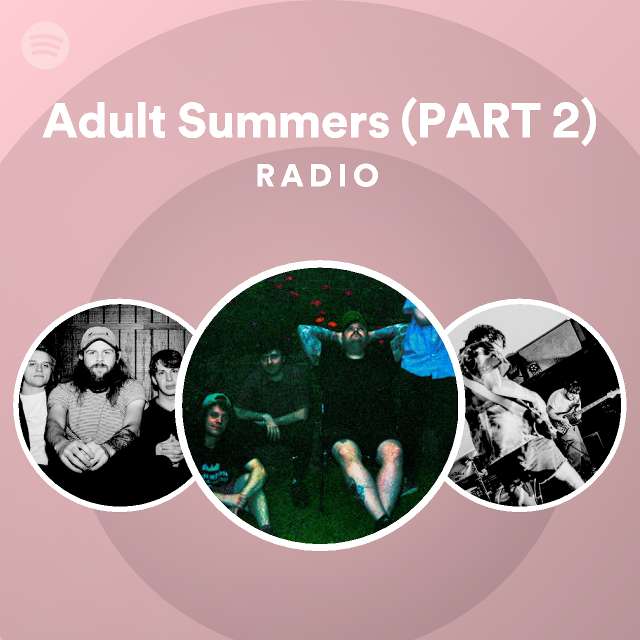 Adult Summers (PART 2) Radio - playlist by Spotify | Spotify