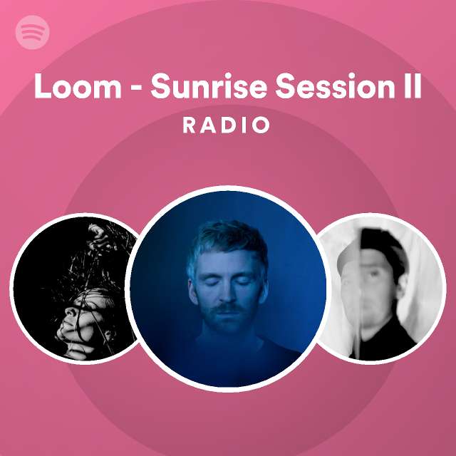Loom - Sunrise Session II Radio - playlist by Spotify | Spotify