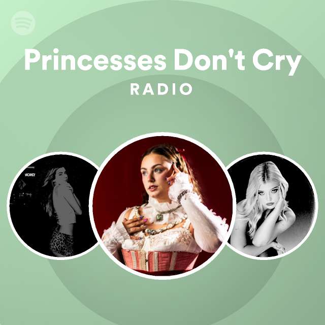 Princesses Don't Cry Radio - playlist by Spotify | Spotify