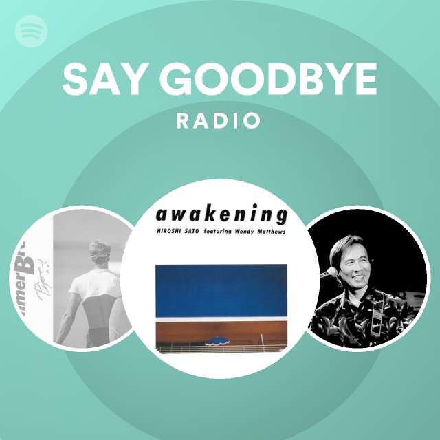 SAY GOODBYE Radio - playlist by Spotify | Spotify
