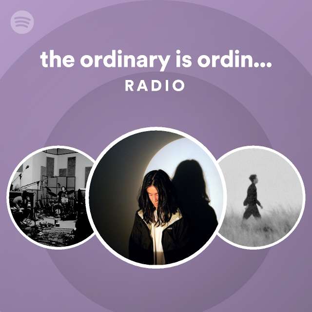 the ordinary is ordinary because it ordinarily repeats Radio - playlist ...