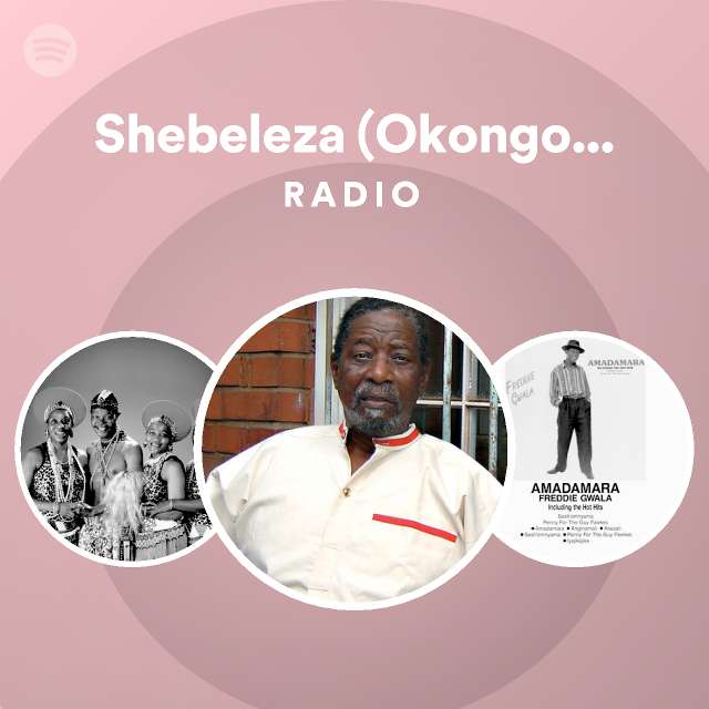 Shebeleza (Okongo Mame) Radio - playlist by Spotify | Spotify