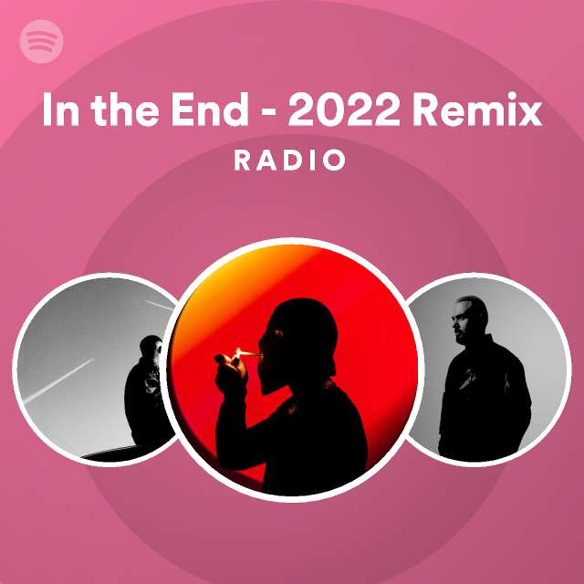 In the End - 2022 Remix Radio | Spotify Playlist