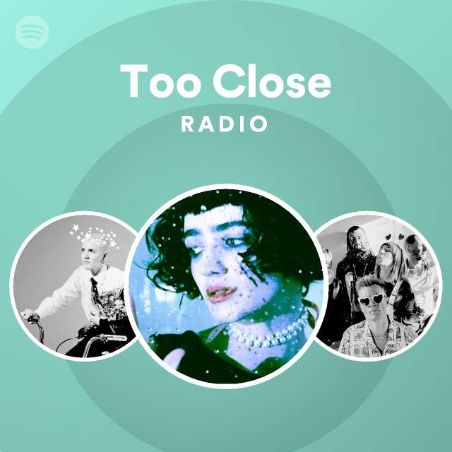 Too Close Radio | Spotify Playlist