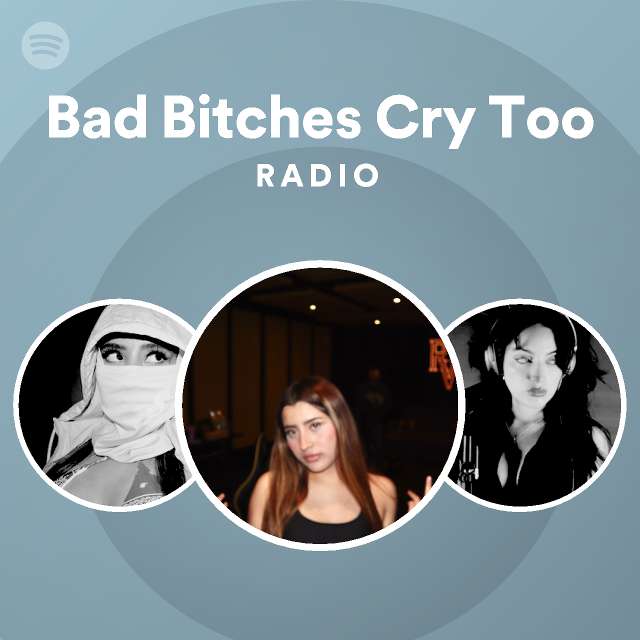 Bad Bitches Cry Too Radio - playlist by Spotify | Spotify