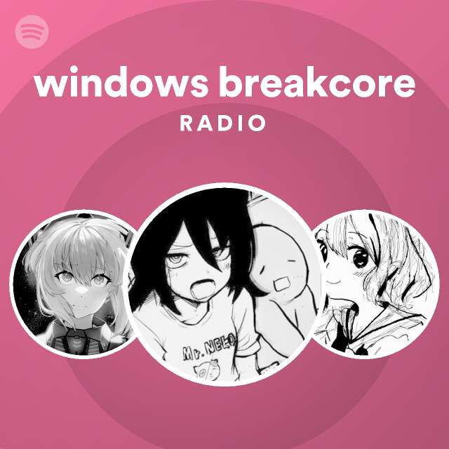 windows breakcore Radio - playlist by Spotify | Spotify