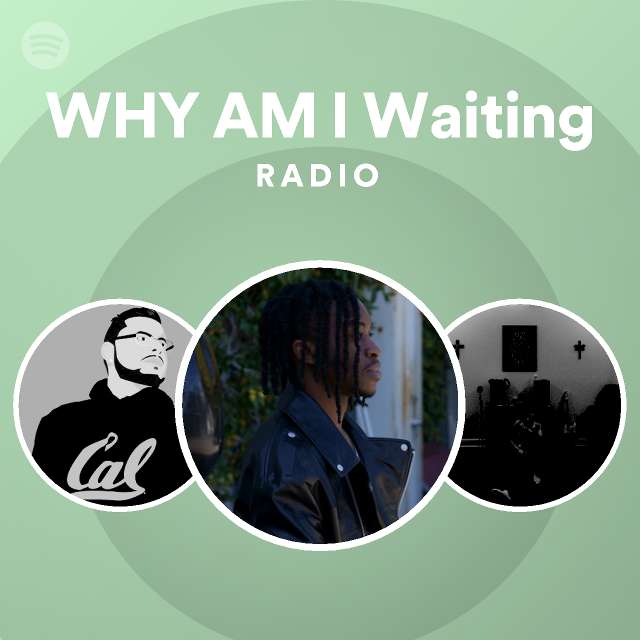 WHY AM I Waiting Radio - playlist by Spotify | Spotify
