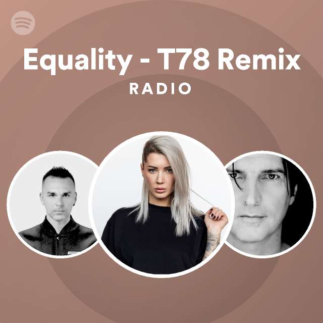 Equality - T78 Remix Radio - playlist by Spotify | Spotify