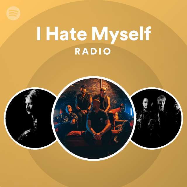 I Hate Myself Radio - playlist by Spotify | Spotify