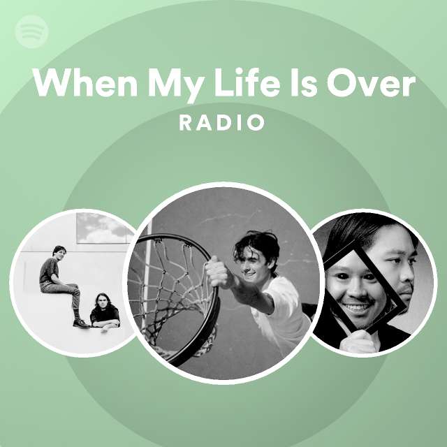 When My Life Is Over Radio - playlist by Spotify | Spotify