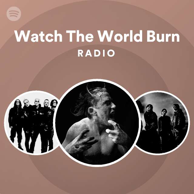 Watch The World Burn Radio - playlist by Spotify | Spotify