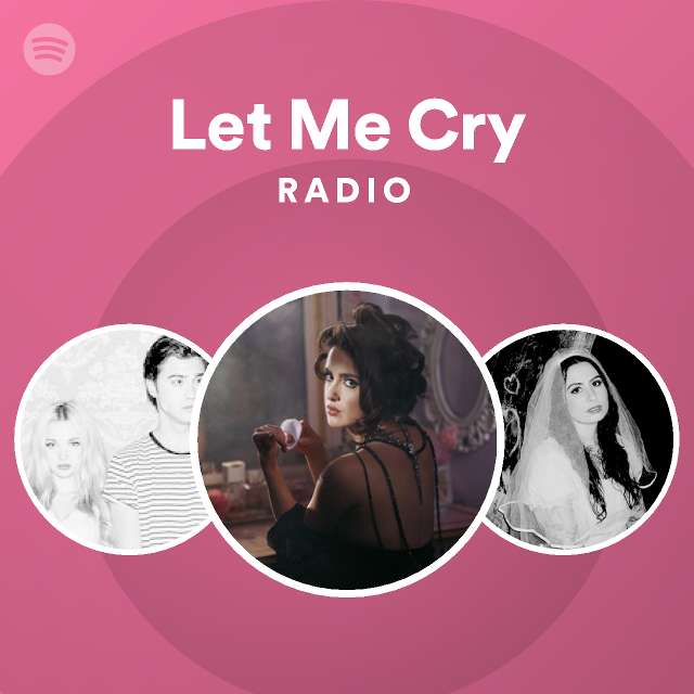 Let Me Cry Radio - playlist by Spotify | Spotify