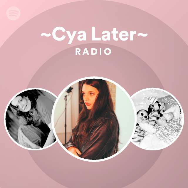 ~Cya Later~ Radio - playlist by Spotify | Spotify