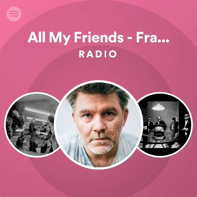 All My Friends - Franz Ferdinand Version Radio - playlist by Spotify ...