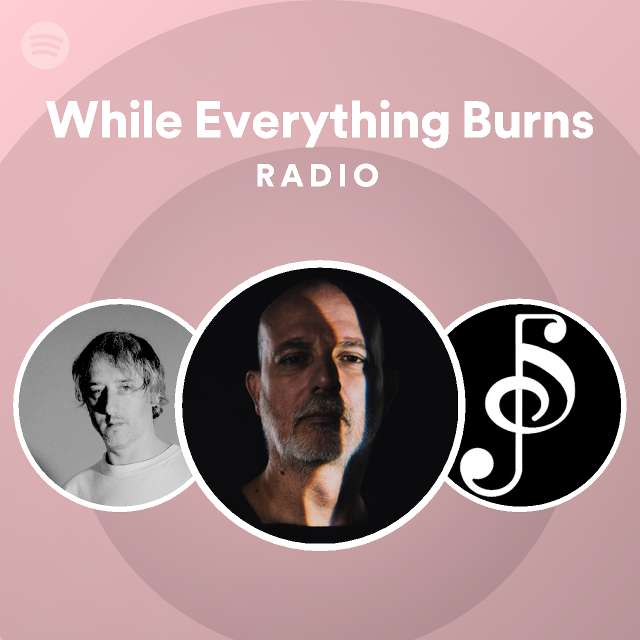 While Everything Burns Radio - playlist by Spotify | Spotify