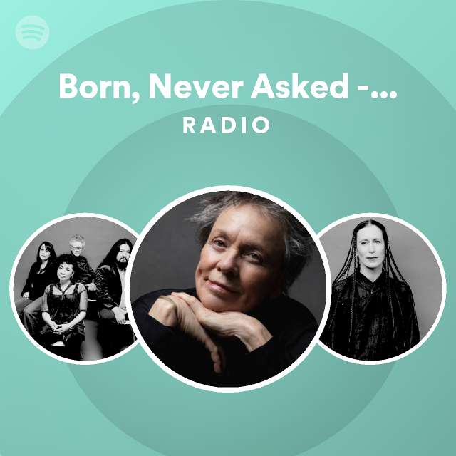 Born, Never Asked - Remastered Radio - playlist by Spotify | Spotify