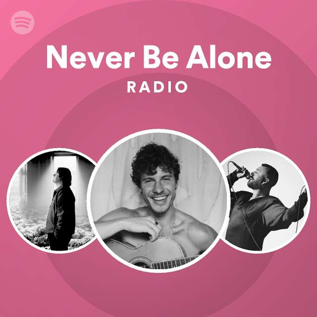 Never Be Alone Radio - playlist by Spotify | Spotify