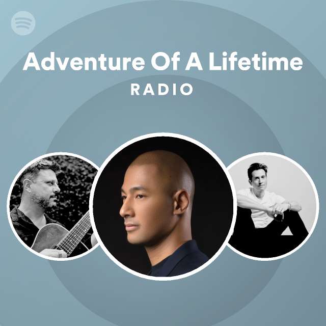 Adventure Of A Lifetime Radio | Spotify Playlist
