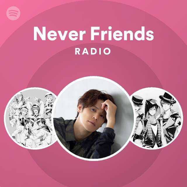 Never Friends Radio - playlist by Spotify | Spotify