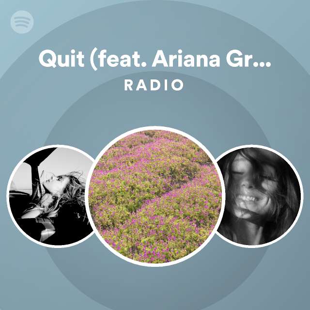 Quit (feat. Ariana Grande) Radio - playlist by Spotify | Spotify
