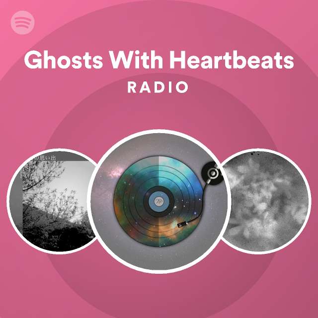 Ghosts With Heartbeats Radio - playlist by Spotify | Spotify
