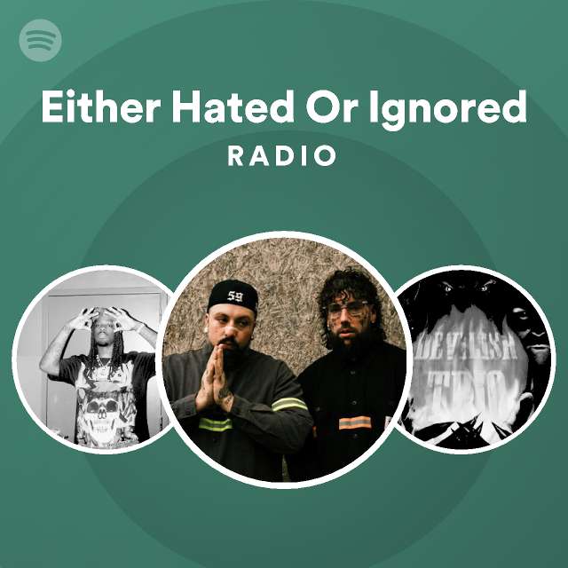 Either Hated Or Ignored Radio - playlist by Spotify | Spotify