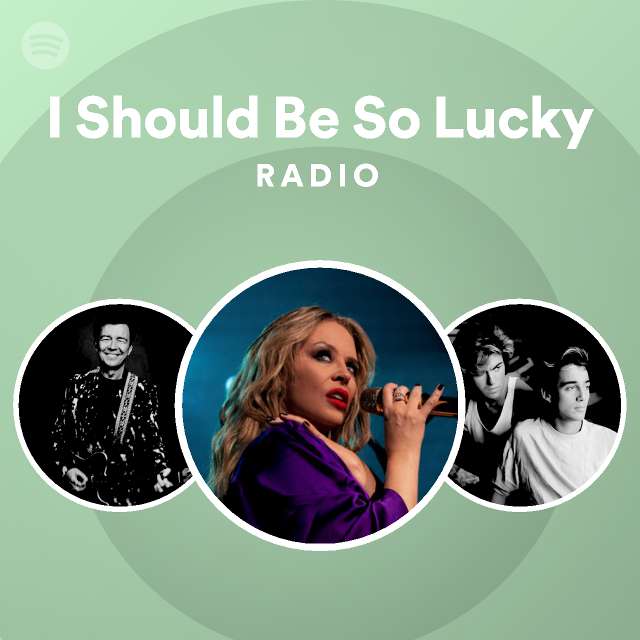 I Should Be So Lucky Radio - playlist by Spotify | Spotify