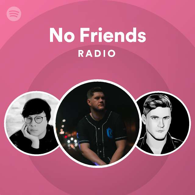 No Friends Radio - playlist by Spotify | Spotify