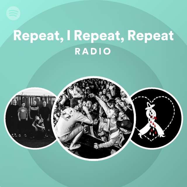 Repeat, I Repeat, Repeat Radio - playlist by Spotify | Spotify