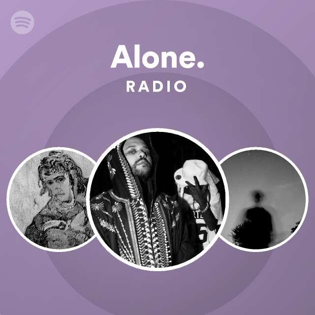 Alone. Radio - playlist by Spotify | Spotify